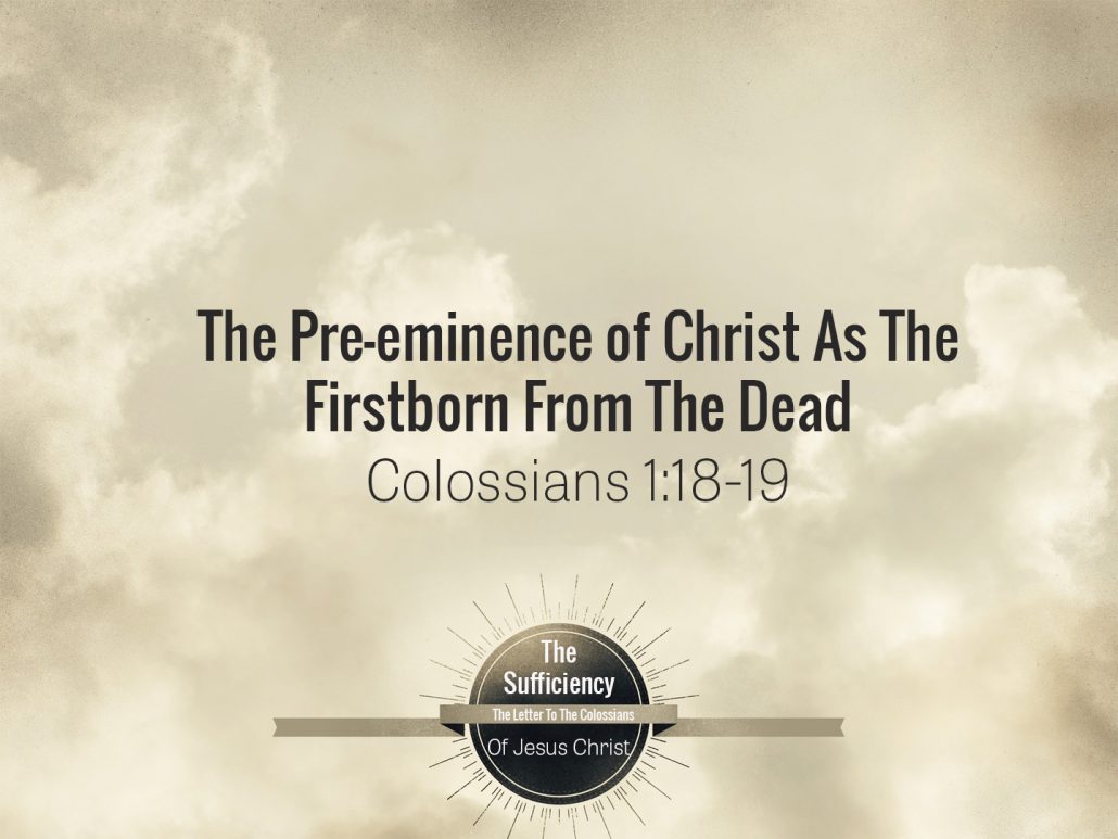 Colossians 1v18-19 The Pre-eminence of Christ As The Firstborn From The ...