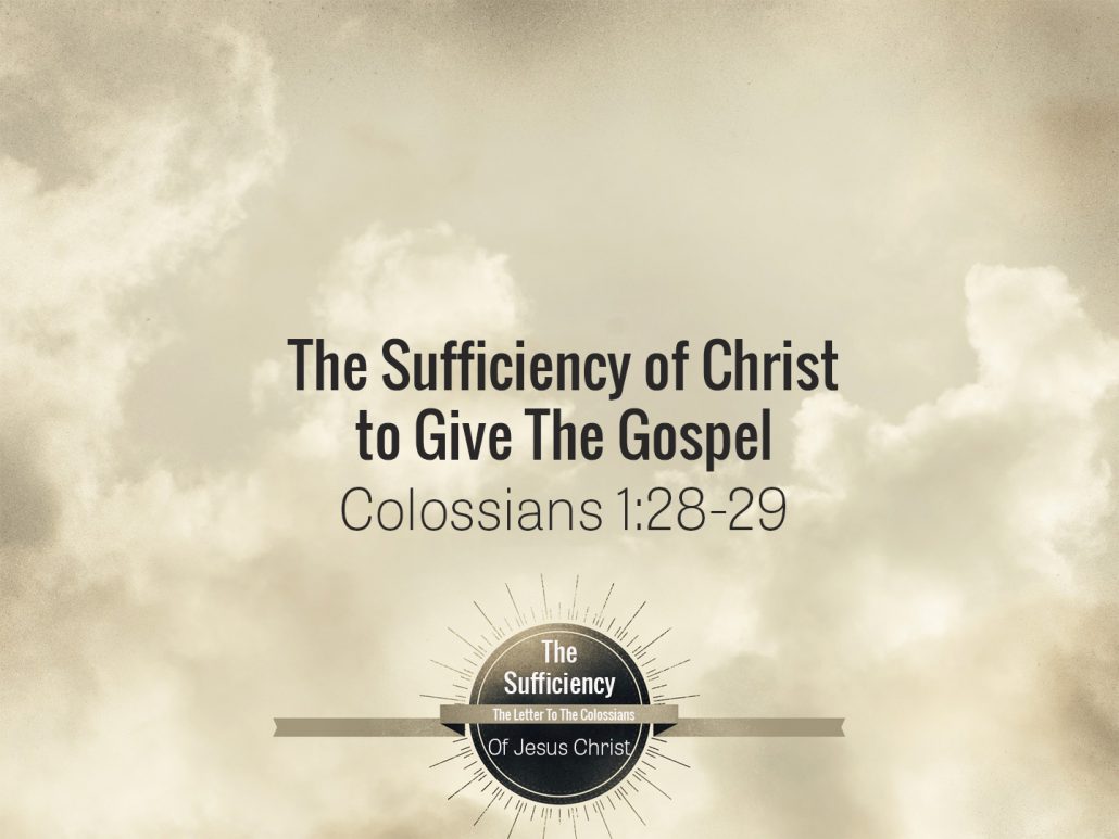 Colossians 1v28-29 The Sufficiency Of Christ To Give The Gospel ...