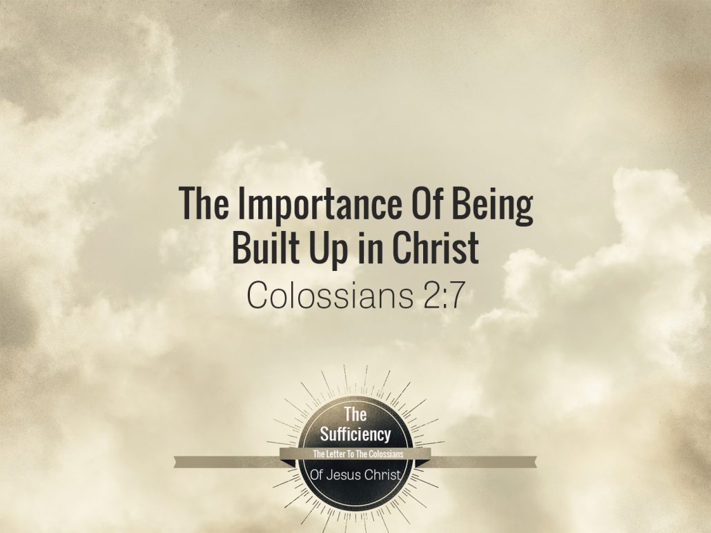 Colossians 2v7 The Importance of Being Built Up In Christ - Living Hope ...