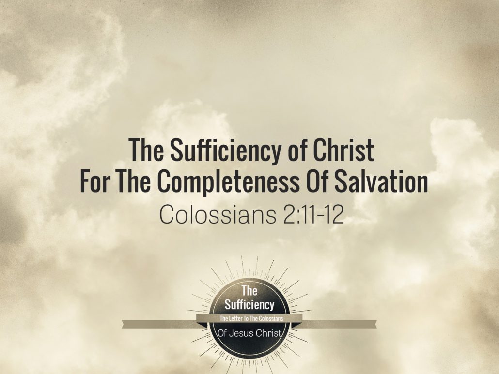 Colossians 2v11-12 The Sufficiency Of Christ For The Completeness Of ...